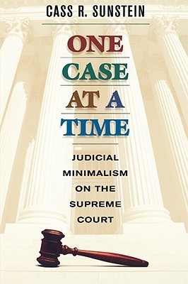 One Case at a Time: Judicial Minimalism on the Supreme Court by Cass R ...