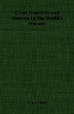 Great Disasters and Horrors in the World's History by A.H. Godbey ...