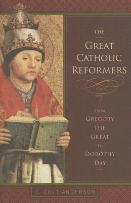 The Great Catholic Reformers: From Gregory the Great to Dorothy Day by ...