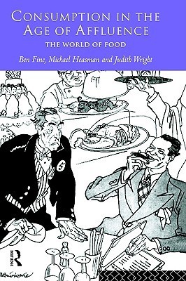 Consumption in the Age of Affluence: The World of Food by Ben Fine ...
