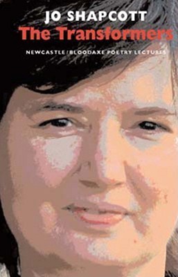 The Transformers: Newcastle/Bloodaxe Poetry Lectures by Jo Shapcott ...