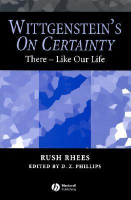 Wittgenstein's On Certainty: There - Like Our Life by Rush Rhees ...