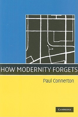 How Modernity Forgets by Paul Connerton | Goodreads