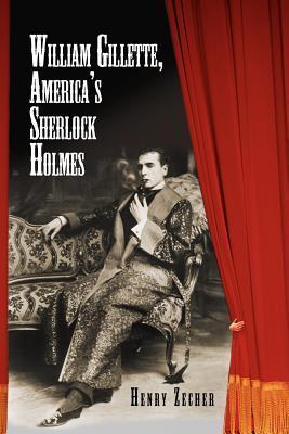William Gillette, America's Sherlock Holmes by Henry Zecher | Goodreads
