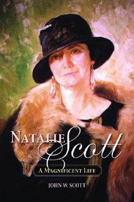 Natalie Scott: A Magnificent Life by John W. Scott | Goodreads