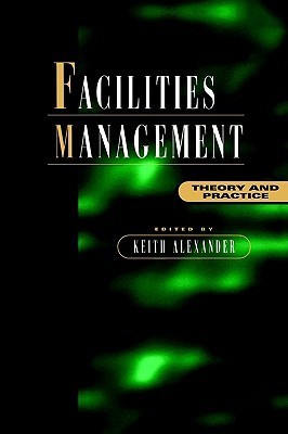 Facilities Management: Theory and Practice by Keith Alexander | Goodreads