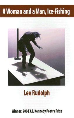 A Woman and a Man, Ice-Fishing: Poems by Lee Rudolph | Goodreads