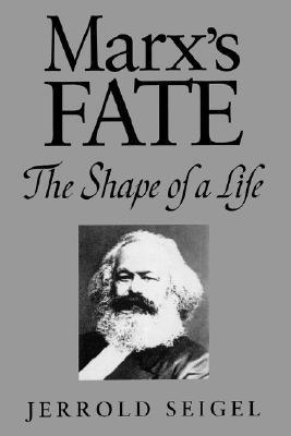 Marx's Fate: The Shape of a Life by Jerrold E. Seigel | Goodreads
