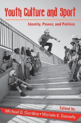 Youth Cultures & Sport: Identity, Power, and Politics by Michael D ...