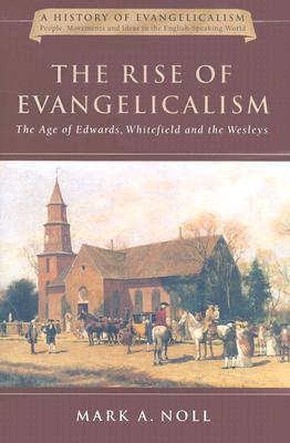 The Rise of Evangelicalism: The Age of Edwards, Whitefield and the ...