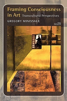 Framing Consciousness in Art: Transcultural Perspectives by Gregory ...