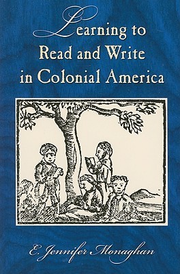 Learning to Read and Write in Colonial America by E. Jennifer Monaghan ...
