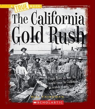 The California Gold Rush (A True Book) by Mel Friedman | Goodreads