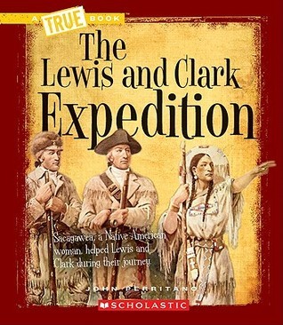 The Lewis and Clark Expedition (A True Book) by John Perritano | Goodreads