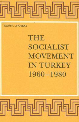 The Socialist Movement in Turkey 1960-1980 by Igor P. Lipovsky | Goodreads