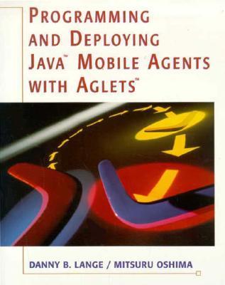 Programming and Deploying Java Mobile Agents With Aglets by Danny B. Lange | Goodreads
