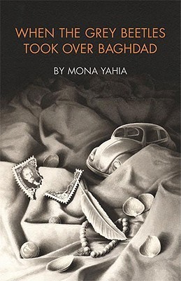 When the Grey Beetles Took Over Baghdad by Mona Yahia | Goodreads