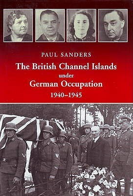 The British Channel Islands Under German Occupation, 1940-1945 by Paul ...