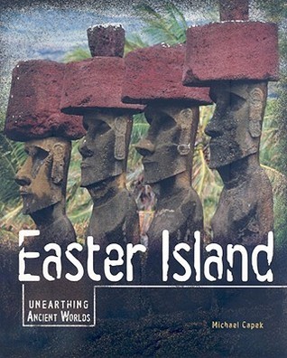 Easter Island (Unearthing Ancient Worlds) by Michael Capek | Goodreads