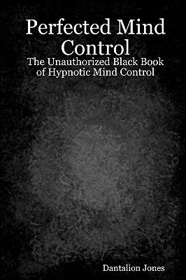 Perfected Mind Control: The Unauthorized Black Book Of Hypnotic Mind ...