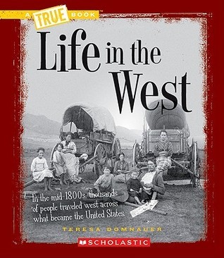 Life in the West (A True Book) by Teresa Domnauer | Goodreads