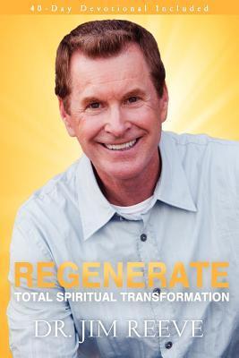 Regenerate: Total Spiritual Transformation by Jim Reeve | Goodreads