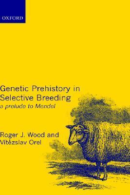 Genetic Prehistory in Selective Breeding: A Prelude to Mendel by Roger ...