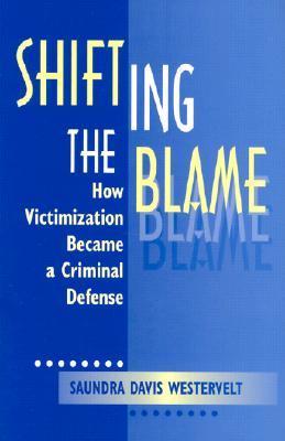 Shifting The Blame: How Victimization Became a Criminal Defense by ...