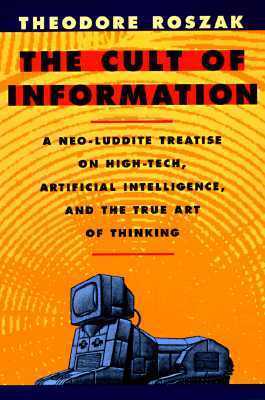 The Cult of Information: A Neo-Luddite Treatise on High-Tech ...