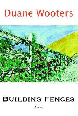 BUILDING FENCES: A Novel by Duane Wooters | Goodreads