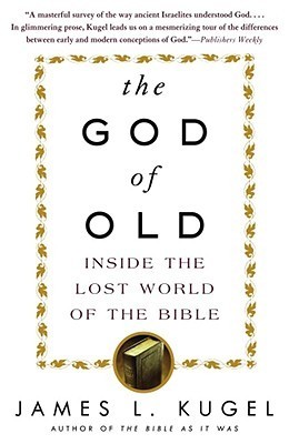 The God of Old: Inside the Lost World of the Bible by James L. Kugel ...