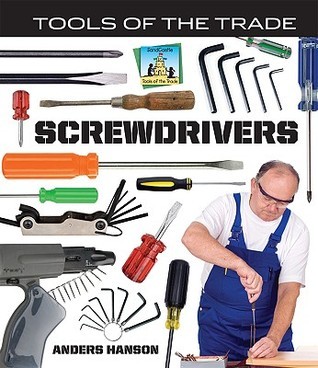 Screwdrivers (Tools of the Trade) by Anders Hanson | Goodreads