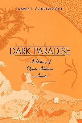 Dark Paradise: A History of Opiate Addiction in America by David T ...