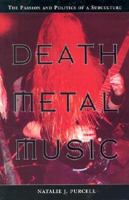 Death Metal Music: The Passion and Politics of a Subculture by Natalie ...