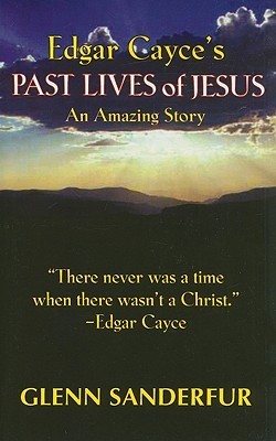 Edgar Cayce's Past Lives of Jesus: An Amazing Story by Glenn Sanderfur ...