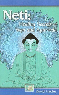 Neti: Healing Secrets of Yoga and Ayurveda by David Frawley | Goodreads