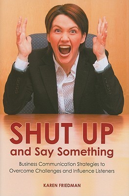 Shut Up and Say Something: Business Communication Strategies to ...