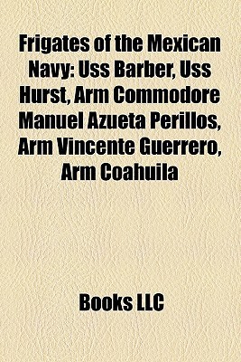 Frigates of the Mexican Navy: USS Barber, USS Hurst, Arm Commodore ...