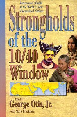 Strongholds of the 10/40 Window: Intercessor's Guide to the World's ...