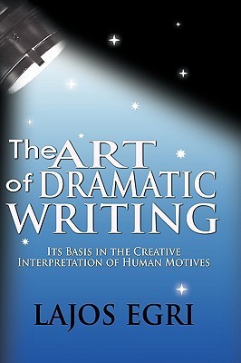 Art Of Dramatic Writing: Its Basis in the Creative Interpretation of ...