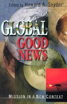 Global Good News : Mission in a New Context by Howard A. Snyder | Goodreads