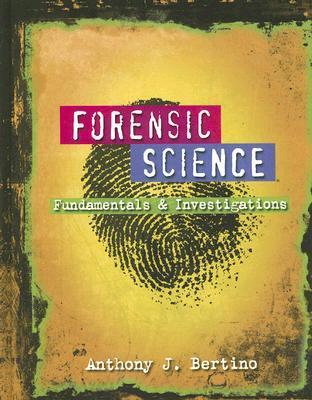 Forensic Science: Fundamentals and Investigations by Anthony J. Bertino ...