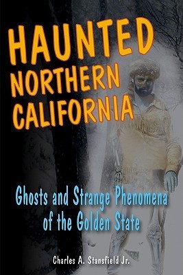 Haunted Northern California: Ghosts and Strange Phenomena of the Golden ...