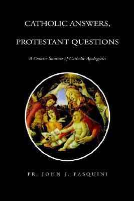 Catholic Answers Protestant Questions A Concise Summa Of Catholic