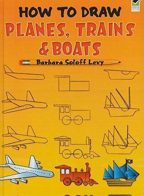 How to Draw Planes, Trains and Boats by Barbara Soloff-Levy | Goodreads