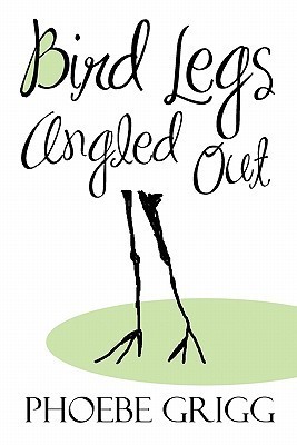 Bird Legs Angled Out by Phoebe Grigg | Goodreads