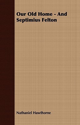 Our Old Home: And Septimius Felton by Nathaniel Hawthorne | Goodreads