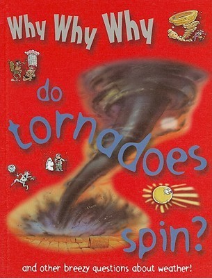 Why Why Why Do Tornadoes Spin? by Chris Oxlade | Goodreads