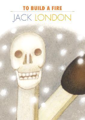 To Build a Fire (Creative Short Stories) by Jack London | Goodreads