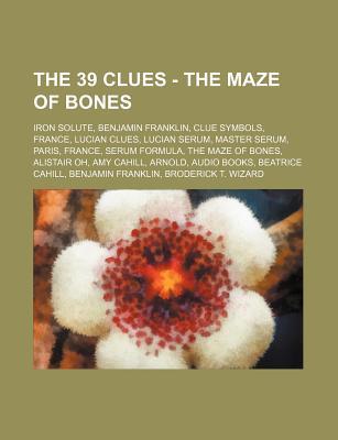 The 39 Clues - The Maze of Bones: Iron Solute, Benjamin Franklin, Clue ...